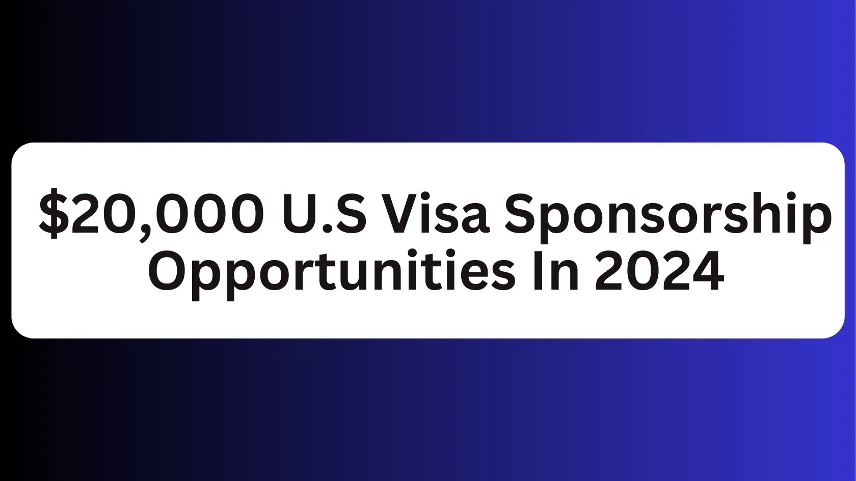 $20,000 U.S Visa Sponsorship Opportunities In 2024 (Submit Your ...